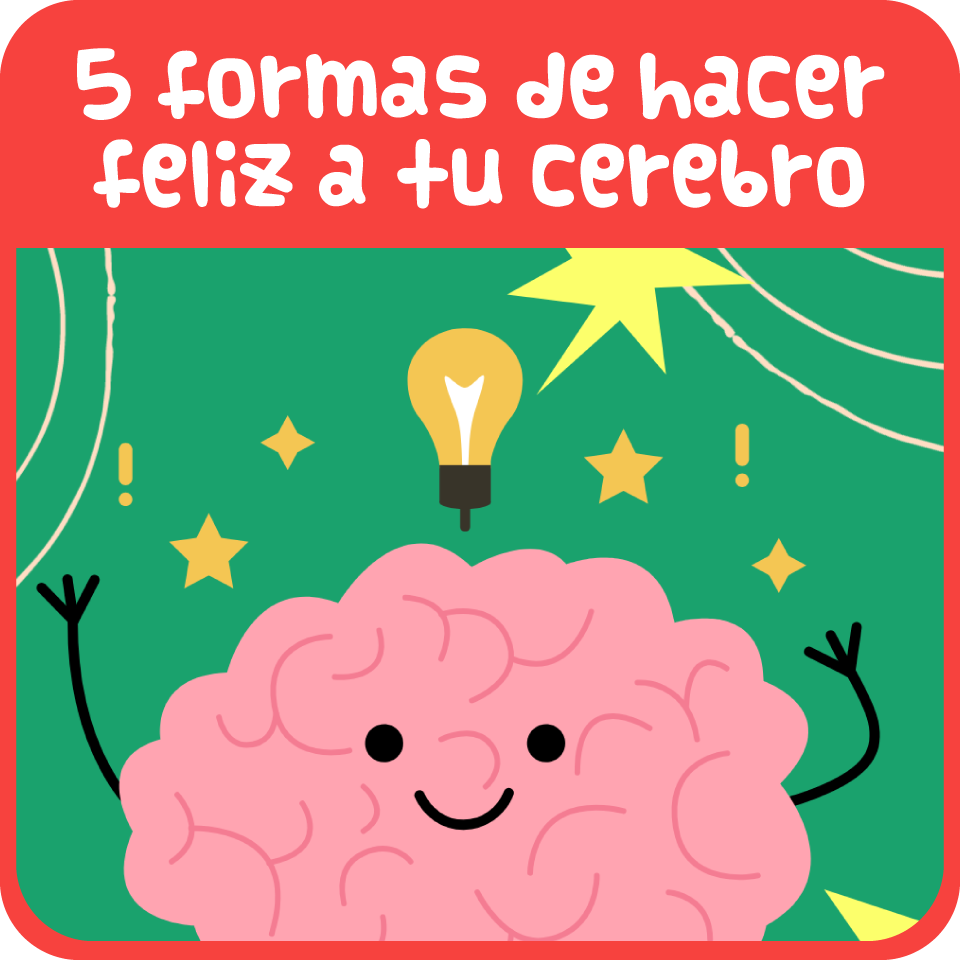 5 formas de hacer feliz a tu cerebro – Once Niñas y Niños